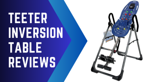 Teeter Inversion Table Reviews - Comparisons and Buying Guide